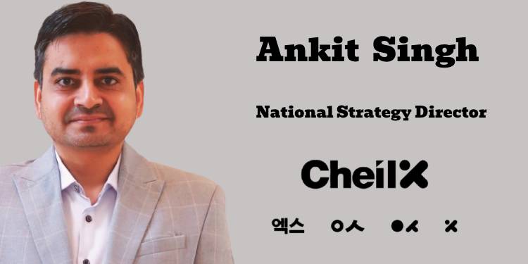 Cheil X appoints Ankit Singh as National Strategy Director