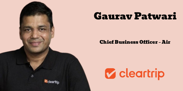 Cleartrip promotes Gaurav Patwari to Chief Business Officer – Air