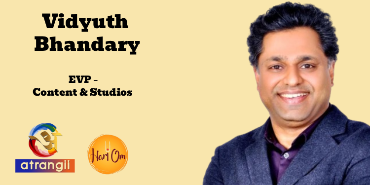 Vidyuth Bhandary named as EVP – Content and Studios at Atrangii and ...