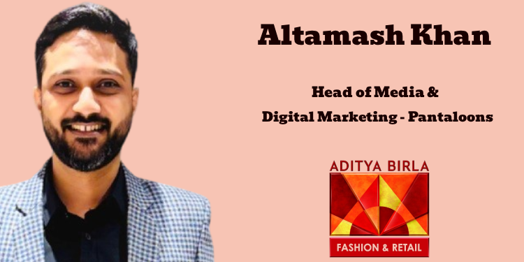 Aditya Birla Fashion & Retail appoints Altamash Khan as Head of Media and Digital Marketing for ...