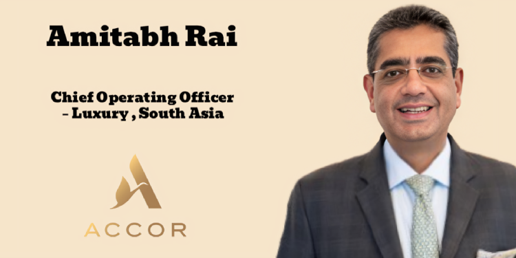 Accor names Amitabh Rai as Chief Operating Officer – Luxury, South Asia